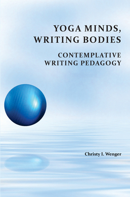 "Yoga Minds/ Writing Bodies: Contemplative Writing Pedagogy"